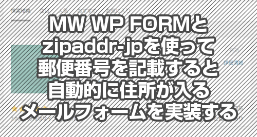 MW WP FORMとzipaddr-jpを使って郵便番号を入力すると自動的に住所に変換されるメールフォームを実装する【2018年3月完全版】 | インクループ株式会社｜神奈川県相模原市 ...
